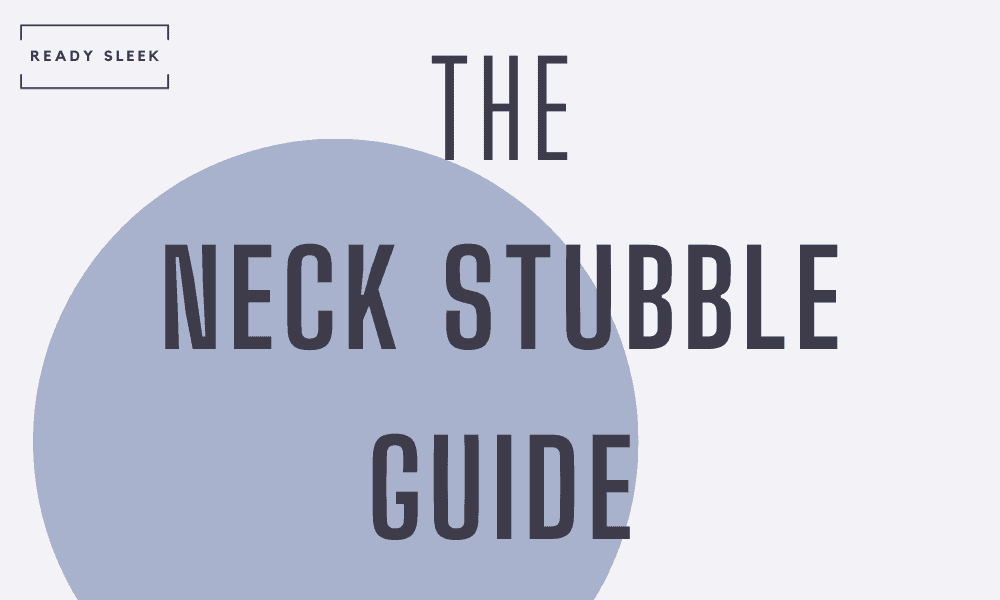 The Neck Stubble Guide - Trimming, Shaving, And More!