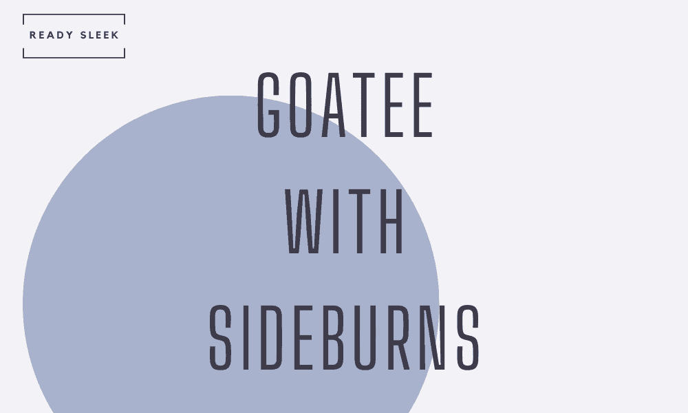 The Goatee With Sideburns: Examples, Tutorial, Benefits