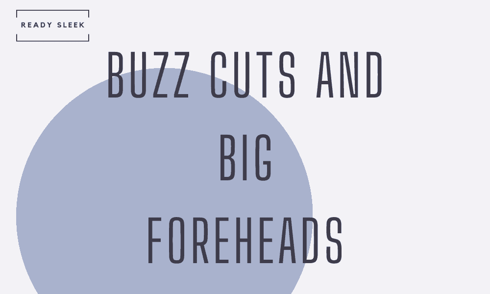 Buzz Cuts And Big Foreheads: What You Need To Know