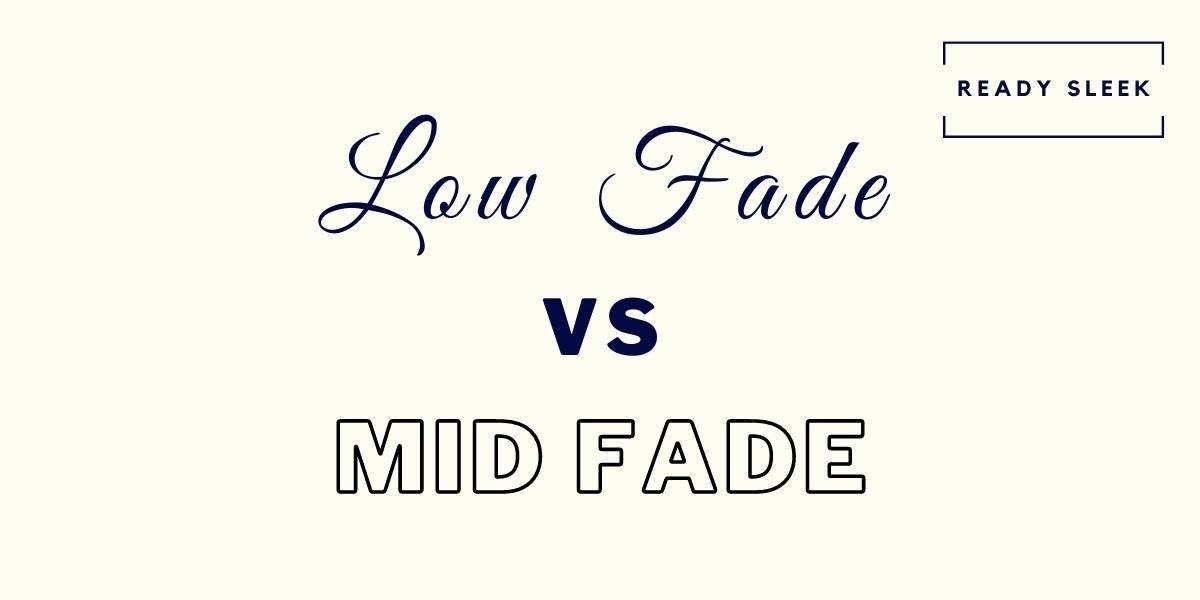 Low Fade Vs Mid Fade: Differences And 10 Styles [Photos] • Ready Sleek