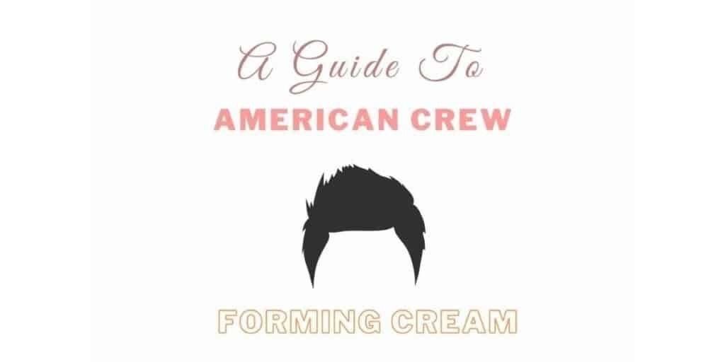 American Crew Forming Cream: A Guide And How To Use • Ready Sleek