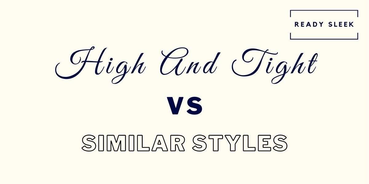 The High And Tight Vs 5 Similar Styles [Photo Comparisons] • Ready Sleek