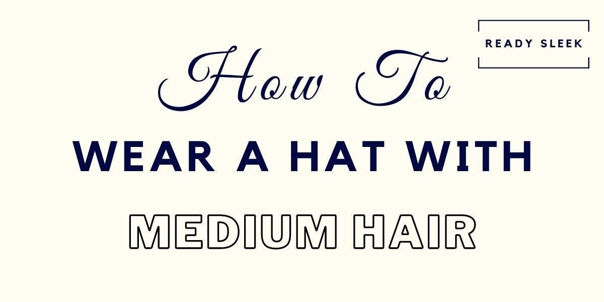 11 Great Hat Styles For Men With Medium Length Hair • Ready Sleek