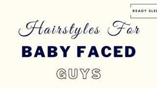 7 Hairstyles For Baby Faced Guys To Look Older • Ready Sleek