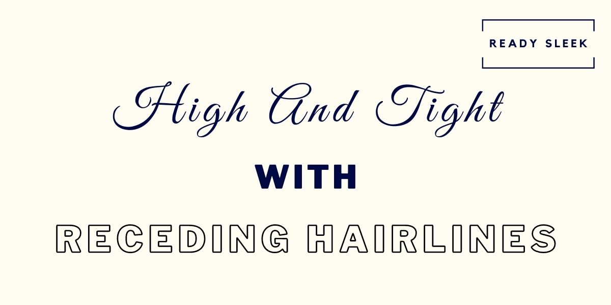 The High And Tight With A Receding Hairline Guide Ready Sleek the-high-and-tight-with-a-receding-hairline-guide-ready-sleek