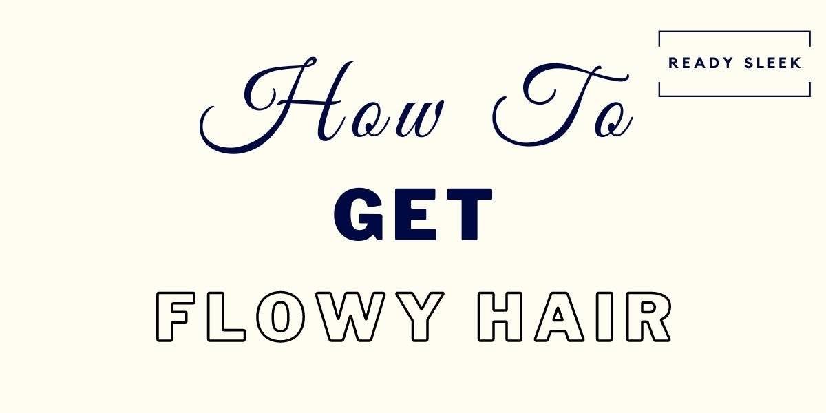 8 Easy Tips For Getting Flowy Hair [Men’s Guide] • Ready Sleek