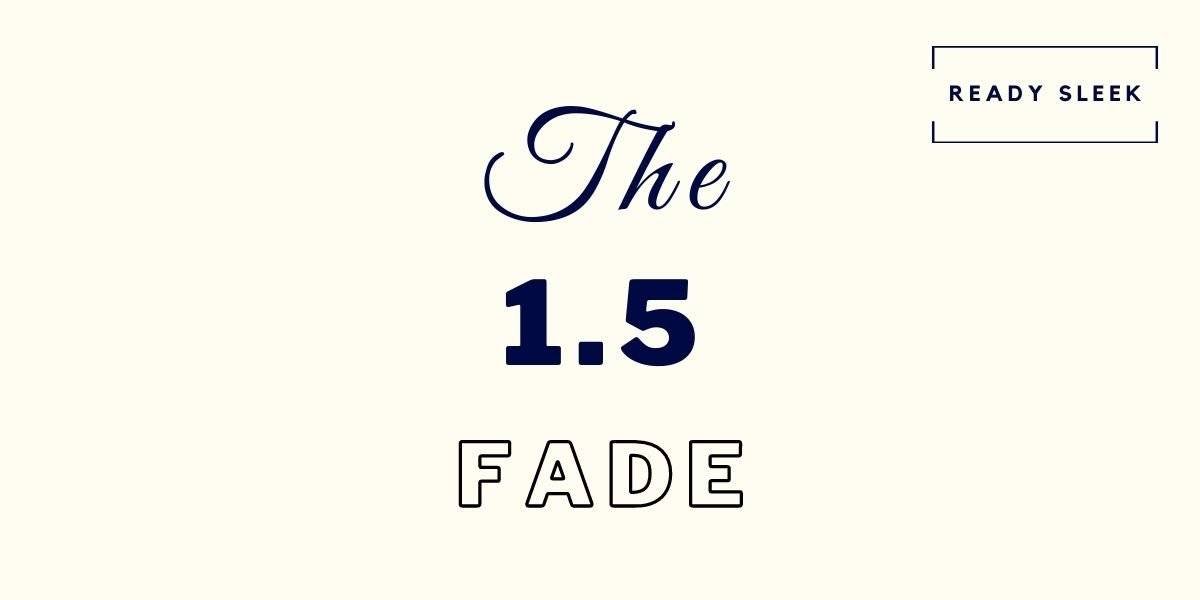 1.5 Fade Haircuts: Styles, Length, More [With Pics] • Ready Sleek