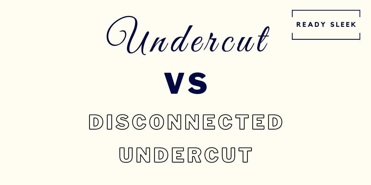 Undercut Vs Disconnected Undercut: Differences? • Ready Sleek