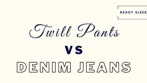 Twill Pants Vs Denim Jeans: Differences And How To Choose • Ready Sleek