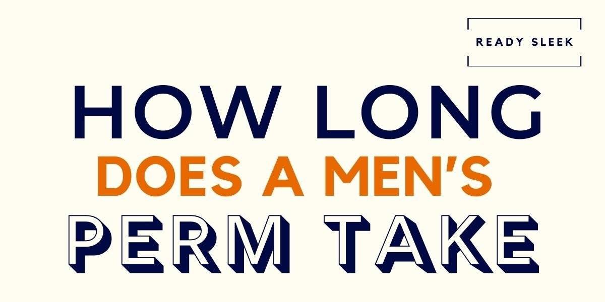 How Long Does A Men’s Perm Take To Do? (Explained) • Ready Sleek