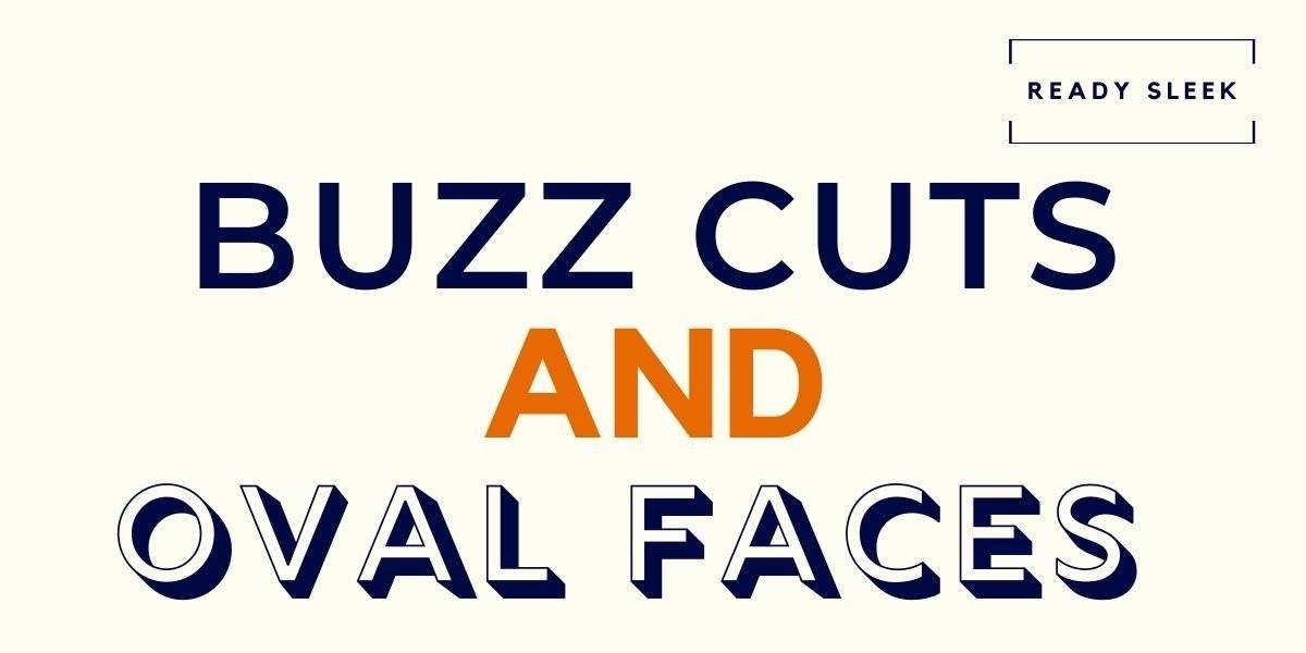 Buzz Cuts And Oval Faces: The Complete Guide • Ready Sleek
