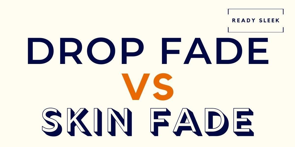 Drop Fade Vs Skin Fade: Differences And How To Choose • Ready Sleek