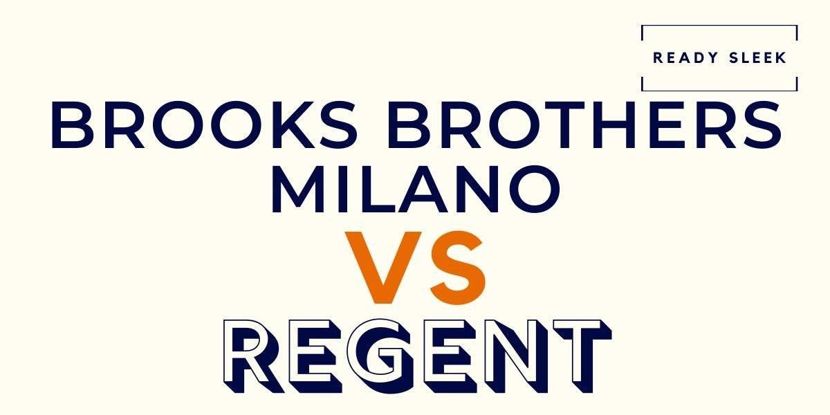 Brooks Brothers Milano Vs Regent: What’s The Difference? • Ready Sleek