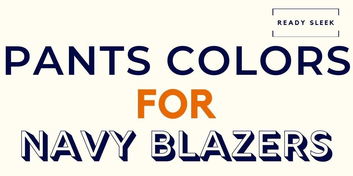 What Color Pants Go With A Navy Blazer? (Pics)