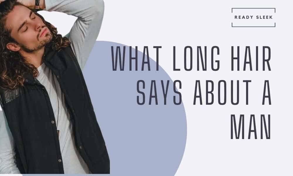 12 Interesting Things Long Hair Says About A Man • Ready Sleek